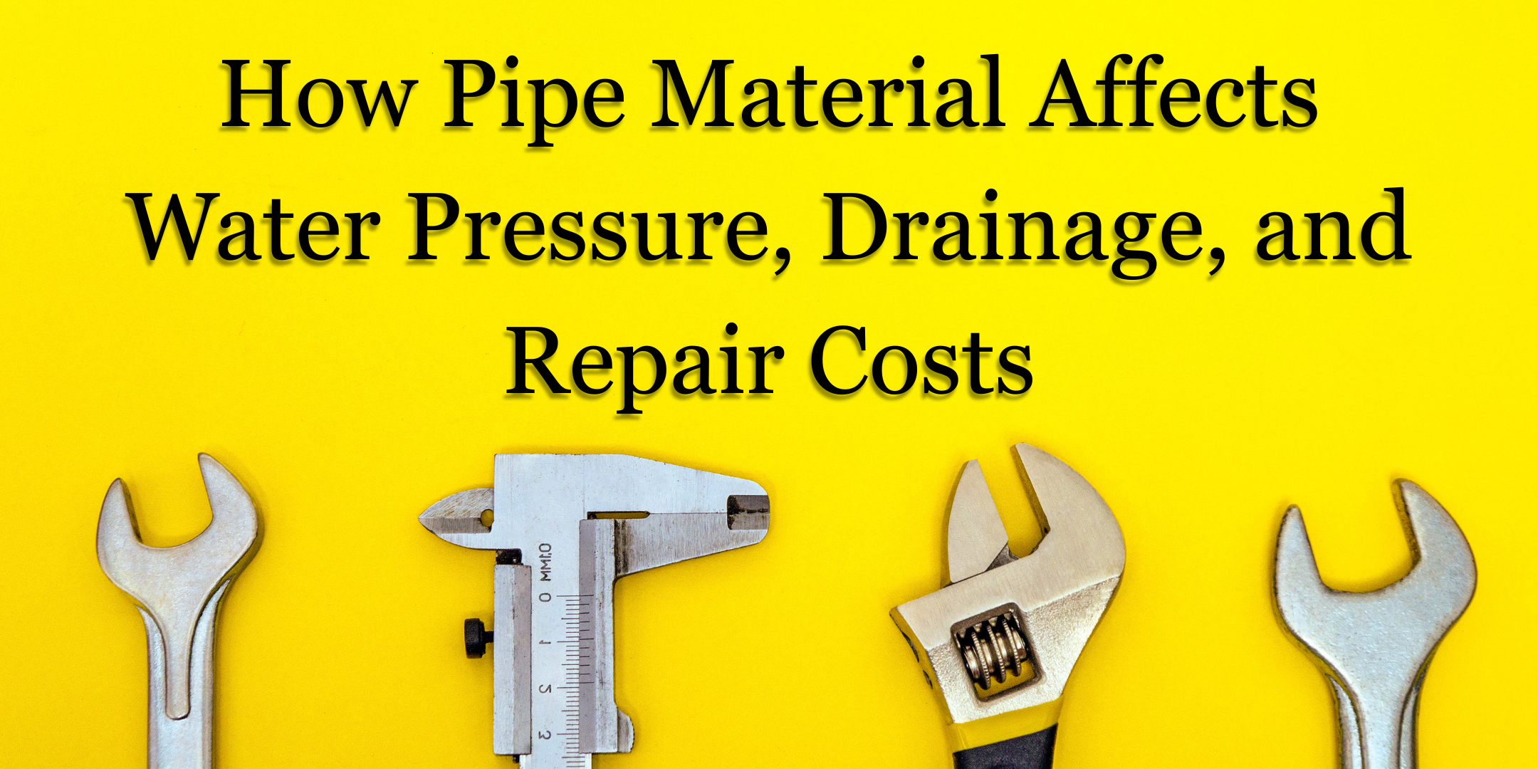 How Pipe Material Affects Water Pressure, Drainage, and Repair Costs